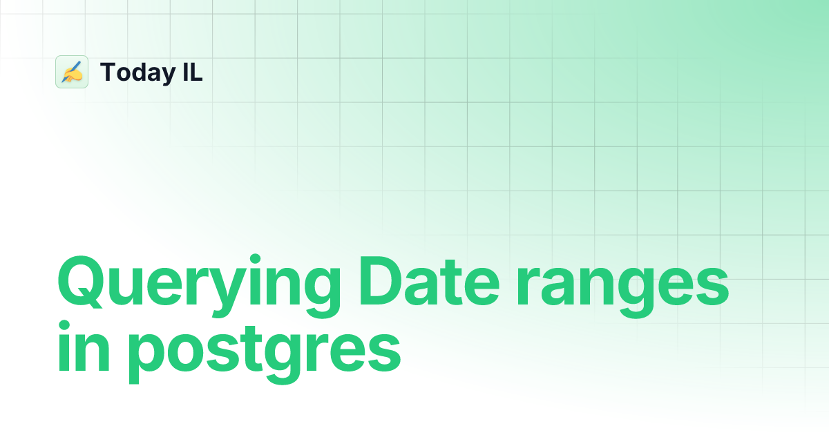 Querying Date ranges in postgres | Today IL